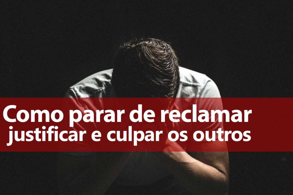 Como parar de reclamar, justificar e culpar os outros